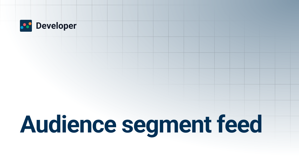 Audience segment feed | Developer