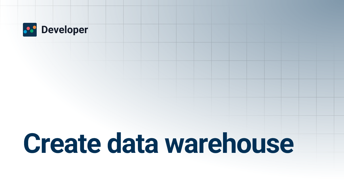 Create data warehouse | Developer