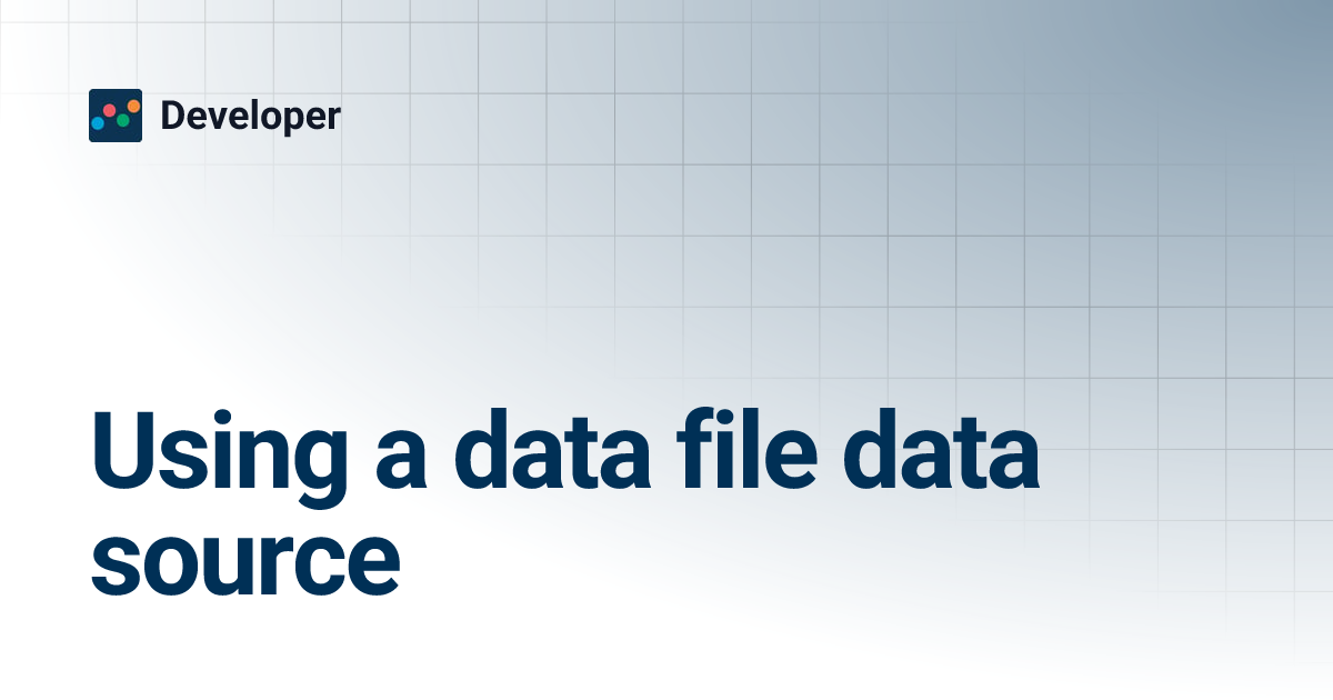 Using a data file data source | Developer